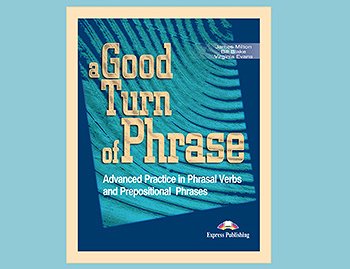 A Good Turn of Phrase (Phrasal Verbs & Prepositions) - Teacher's Book ...